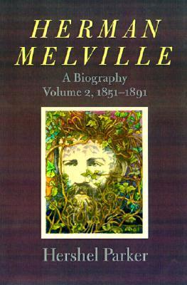 Herman Melville: A Biography (Vol. 2, 1851-1891) by Hershel Parker ...