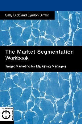 The Market Segmentation Workbook: Target Marketing for Marketing ...