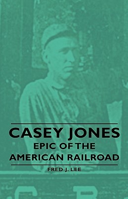 Casey Jones - Epic of the American Railroad by Fred J. Lee | Goodreads