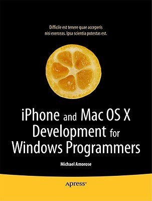 iPhone and Mac OS X Development for Windows Programmers: C#, C++ and C ...