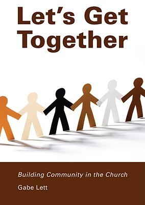 Let's Get Together: Building Community in the Church by Gabe Lett ...