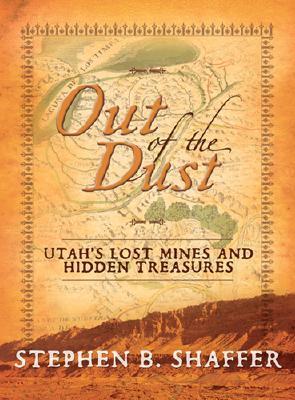Out of the Dust: Utah's Lost Mines and Treasures by Stephen B. Shaffer ...