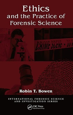 Ethics and the Practice of Forensic Science by Robin T. Bowen | Goodreads