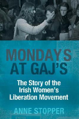 Mondays at Gaj's: The Story of the Irish Women's Liberation Movement by ...
