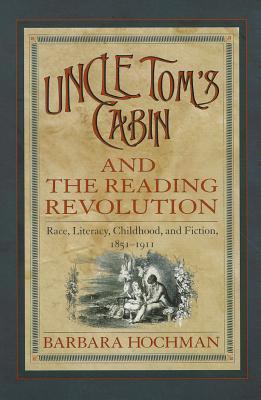 "Uncle Tom's Cabin" and the Reading Revolution: Race, Literacy ...