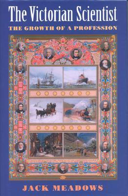 The Victorian Scientist: The Growth of a Profession by Jack Meadows ...