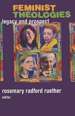 Feminist Theologies: Legacy and Prospect by Rosemary Radford Ruether ...