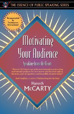 Motivating Your Audience: Speaking to the Heart by Hanoch McCarty ...