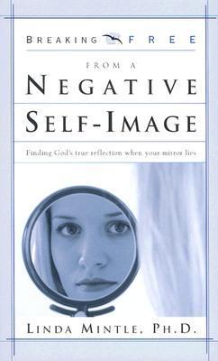 Breaking Free from a Negative Self Image: Finding God's true reflection ...