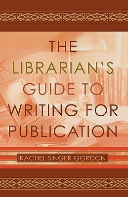 The Librarian's Guide to Writing for Publication by Rachel Singer ...