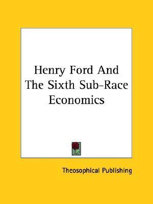 Henry Ford and the Sixth Sub-Race Economics by Theosophical Publishing ...