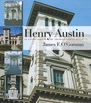 Henry Austin: In Every Variety of Architectural Style by James F. O ...