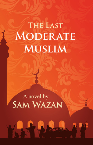 The Last Moderate Muslim by Sam Wazan | Goodreads