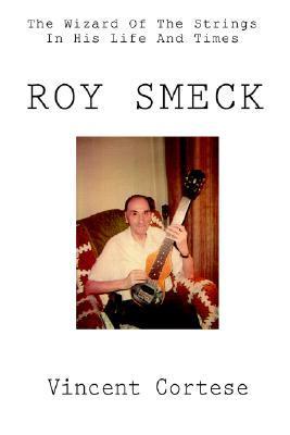 Roy Smeck: The Wizard Of The StringsIn His Life And Times by Vincent ...