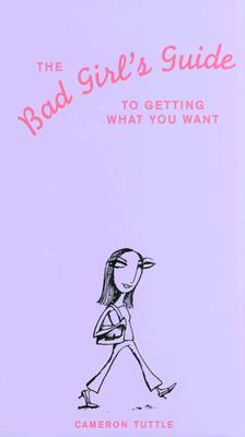 The Bad Girl's Guide to Getting What You Want by Cameron Tuttle | Goodreads