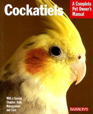 Cockatiels (Complete Pet Owner's Manual) by Thomas Haupt | Goodreads