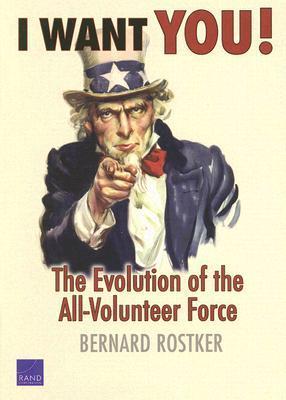 I Want You!: The Evolution of the All-Volunteer Force by Bernard ...