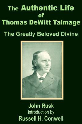 The Authentic Life of Thomas Dewitt Talmage: The Greatly Beloved Divine by John Rusk | Goodreads
