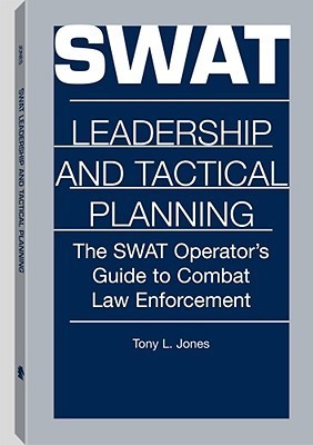 Swat Leadership and Tactical Planning : The Swat Operator's Guide to Combat Law Enforcement by ...