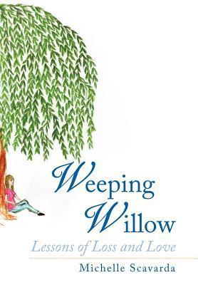 Weeping Willow: Lessons of Loss and Love by Michelle Scavarda | Goodreads