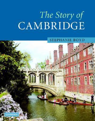 The Story of Cambridge 1ed by Stephanie Boyd | Goodreads