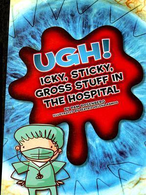 Ugh! Icky, Sticky, Gross Stuff in the Hospital by Pam Rosenberg | Goodreads