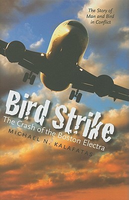 Bird Strike: The Crash of the Boston Electra by Michael N. Kalafatas ...