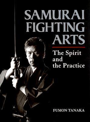 Samurai Fighting Arts: The Spirit and the Practice by Fumon Tanaka ...