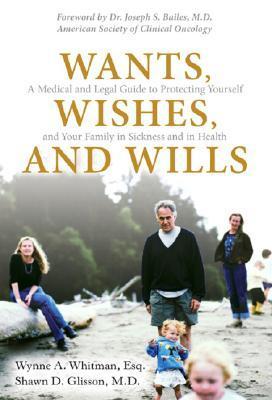 Wants, Wishes, and Wills: A Medical and Legal Guide to Protecting ...