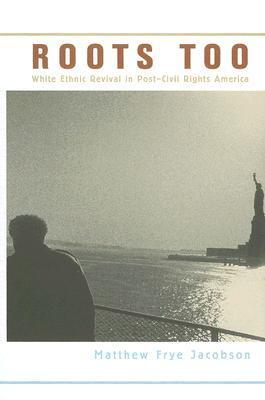 Roots Too: White Ethnic Revival in Post-Civil Rights America by Matthew ...