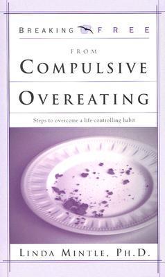 Breaking Free From Compulsive Overeating by Linda S. Mintle | Goodreads