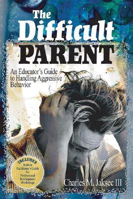 The Difficult Parent: An Educator's Guide to Handling Aggressive ...