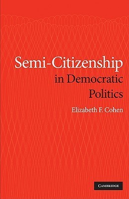 Semi-Citizenship in Democratic Politics by Elizabeth F. Cohen | Goodreads
