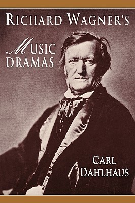 Richard Wagner's Music Dramas by Carl Dahlhaus | Goodreads