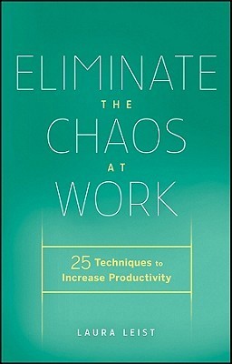 Eliminate the Chaos at Work: 25 Techniques to Increase Productivity by ...