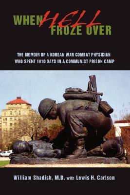 WHEN HELL FROZE OVER: THE MEMOIR OF A KOREAN WAR COMBAT PHYSICIAN WHO ...