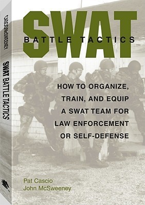 SWAT Battle Tactics: How to Organize, Train, and Equip a SWAT Team for ...
