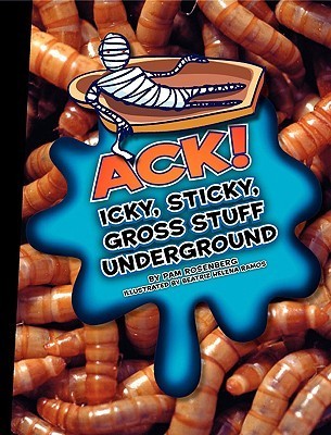 Ack!: Icky, Sticky, Gross Stuff Underground by Pam Rosenberg | Goodreads