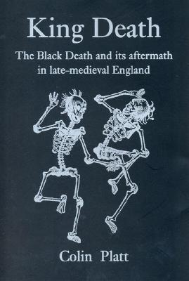 King Death: The Black Death and its Aftermath in Late-Medieval England ...