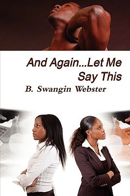 And Again...Let Me Say This by B. Swangin Webster | Goodreads