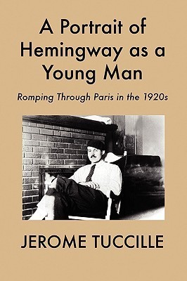 A Portrait of Hemingway as a Young Man: Romping Through Paris in the ...