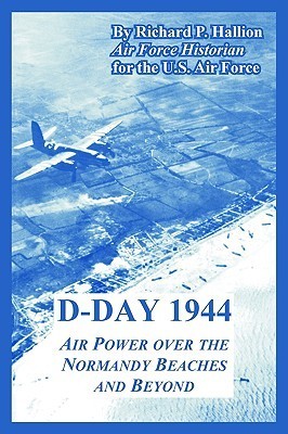 D-Day 1944: Air Power over the Normandy Beaches and Beyond by Richard P ...
