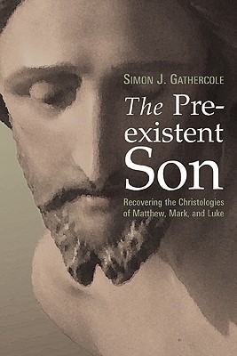 The Preexistent Son: Recovering the Christologies of Matthew, Mark, and ...