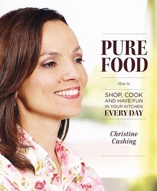 Pure Food: How to Shop, Cook and Have Fun in Your Kitchen Every Day by ...