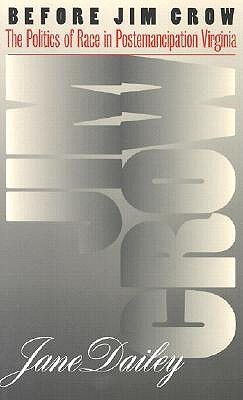 Before Jim Crow: The Politics of Race in Postemancipation Virginia by ...