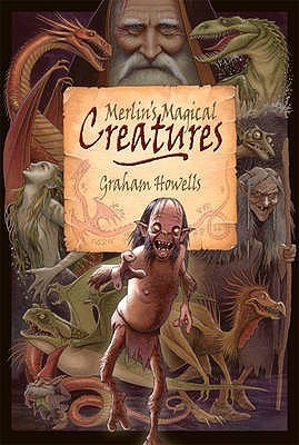 Merlin's Magical Creatures by Graham Howells | Goodreads