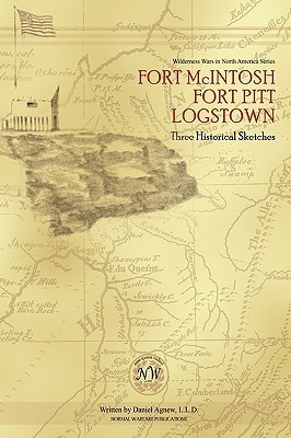 Fort McIntosh, Fort Pitt, Logstown: Three Historical Sketches by Daniel ...