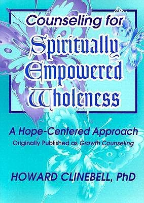 Counseling for Spiritually Empowered Wholeness by Howard John Clinebell ...
