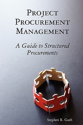 Project Procurement Management: A Guide to Structured Procurements by Stephen Guth | Goodreads