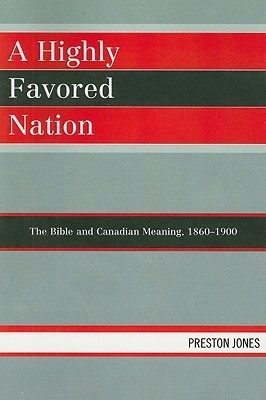 A Highly Favored Nation: The Bible and Canadian Meaning, 1860-1900 by ...